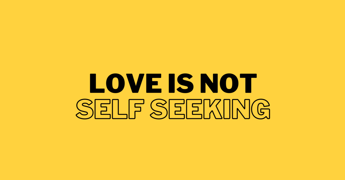 Love Is Not Self Seeking | On Mission